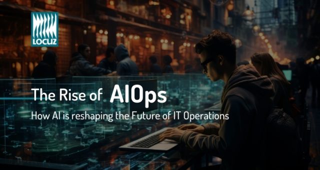 The Rise of AIOps: AI Reshaping the Future of IT Operations